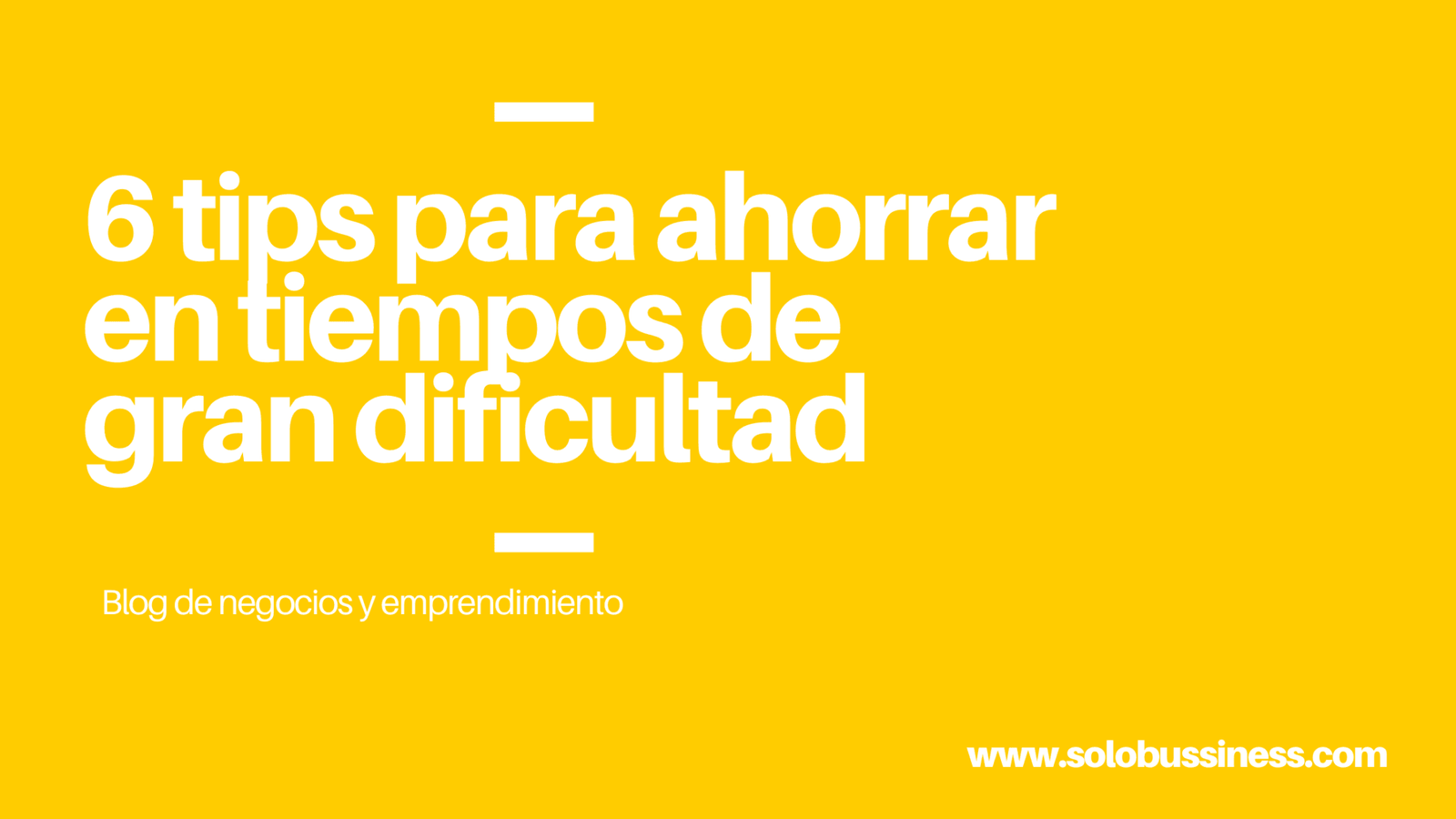 Guía definitiva del Ahorro: 6 Tips para Ahorrar - Solobussiness