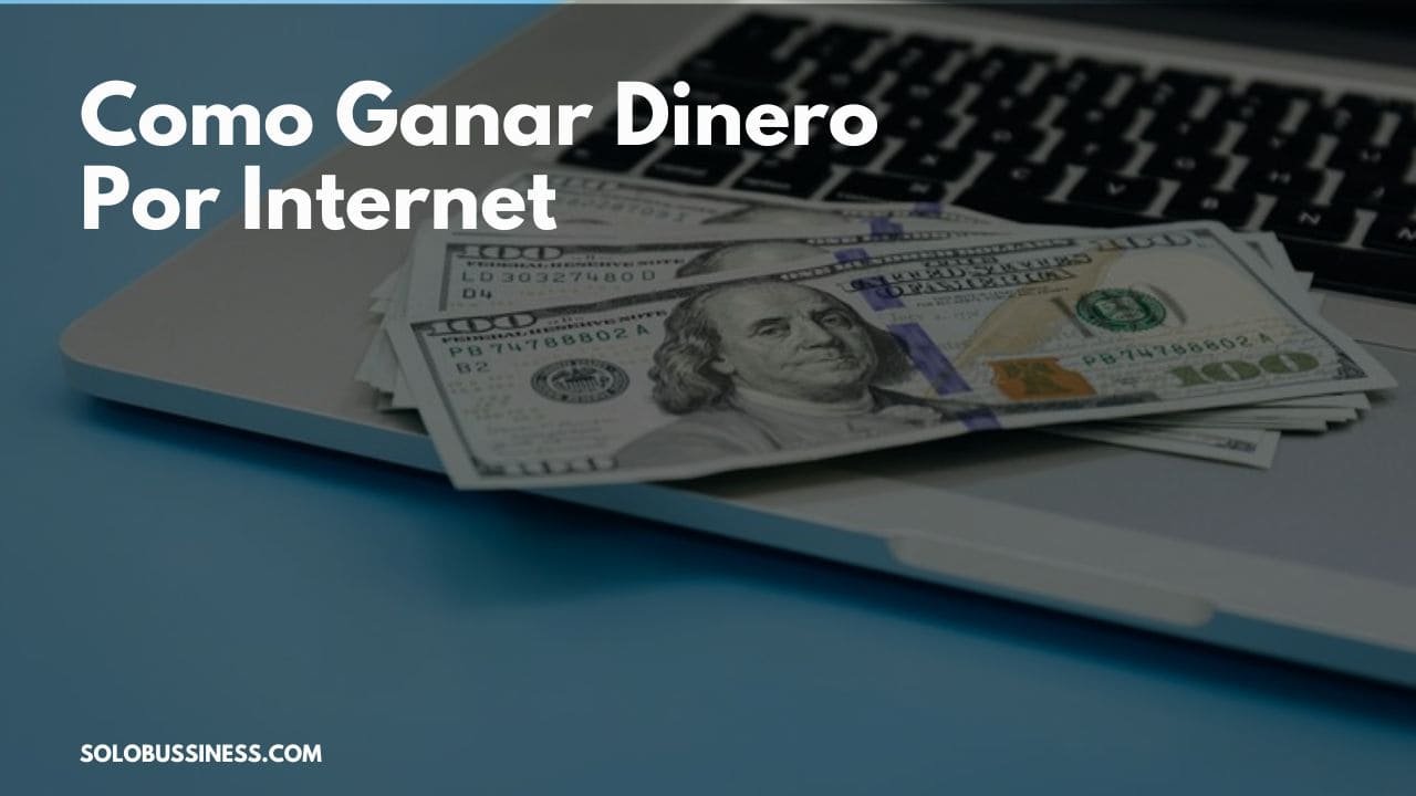 Como Ganar Dinero Por Internet: La Guía Definitiva - Solobussiness